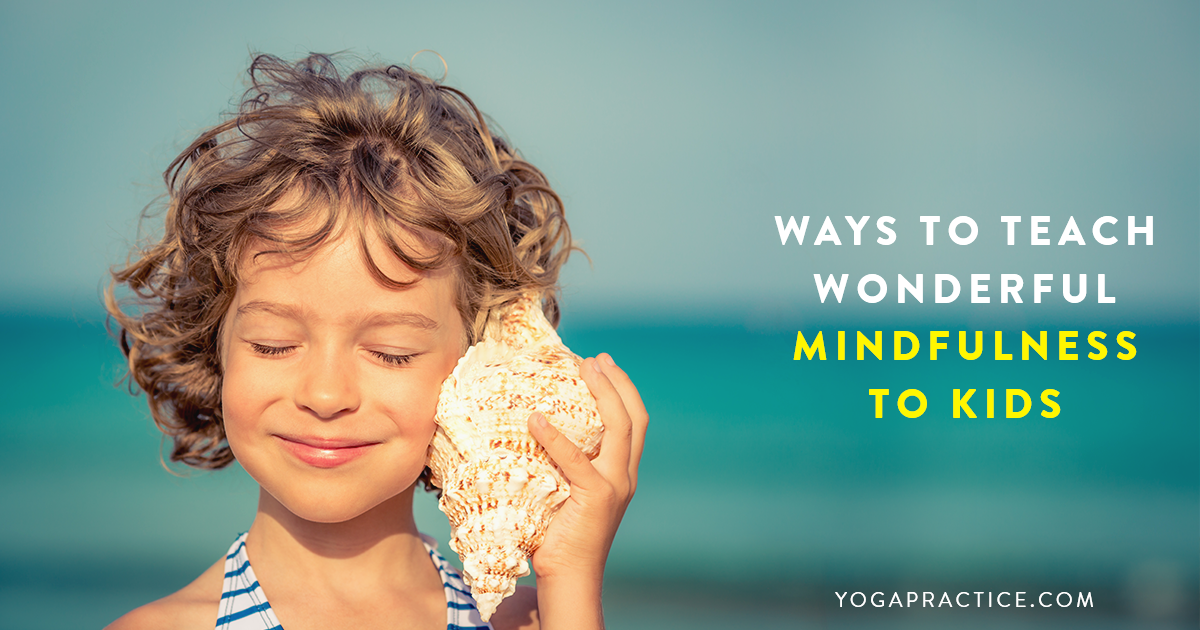 10 Wonderful Ways To Teach Mindfulness To Kids - YOGA PRACTICE